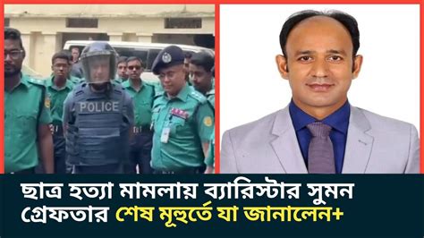 ব্যারিস্টার সুমন গ্রেফতার ছাত্র হত্যা মামলায় গ্রেফতার সুমন Barrister Sumon Hit News 24