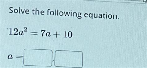 Solved Solve The Following Equation 12a2 7a 10a