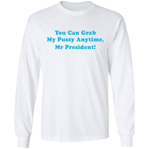 You Can Grab My Pussy Anytime Mr President Shirt
