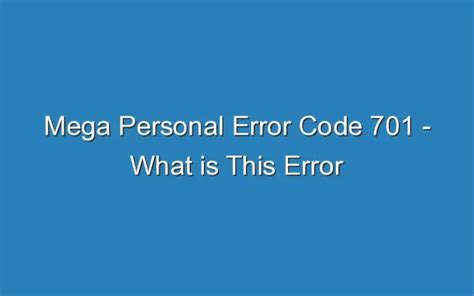Solving The Mysterious Megapersonal Error 701 A Step By Step Guide