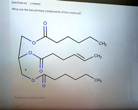 Solved Question 45 Points What Are The Two Primary Components Of This Molecule Ch3 Ch3 Ch3