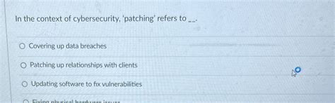 Solved In The Context Of Cybersecurity Patching Refers To