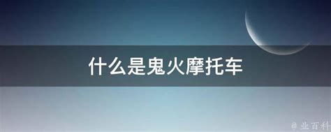 什么是鬼火摩托车 业百科