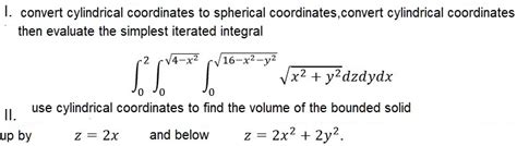 Solved Convert Cylindrical Coordinates To Spherical Coordinates Convert Cylindrical