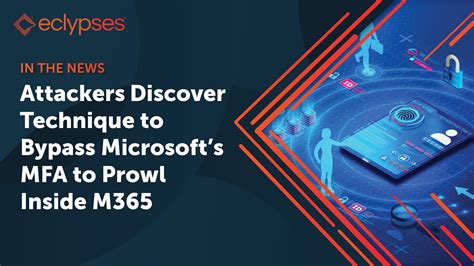 Attackers Discover Technique To Bypass Microsofts Mfa To Prowl Inside M365 Eclypses Inc