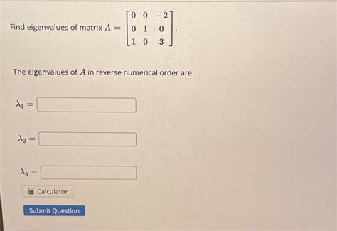 Solved Find Eigenvalues Of Matrix A⎣⎡001010−203⎦⎤ The