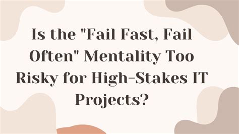 Is The Fail Fast Fail Often Mentality Too Risky For High Stakes It Projects