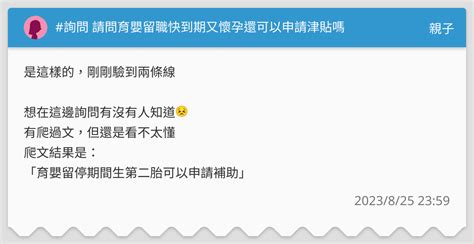 詢問 請問育嬰留職快到期又懷孕還可以申請津貼嗎 親子板 Dcard