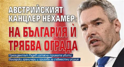 Австрийският канцлер Нехамер На България ѝ трябва ограда Lupa Bg