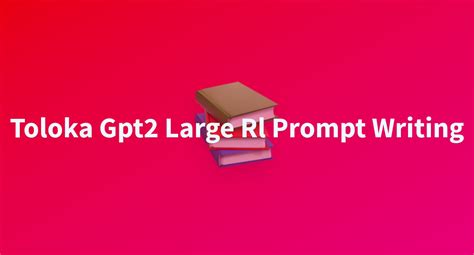 Hummerrrrr Toloka Gpt2 Large Rl Prompt Writing At Main