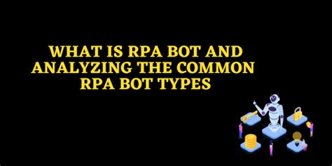 What Is RPA Bot And Analyzing The Common RPA Bot Types