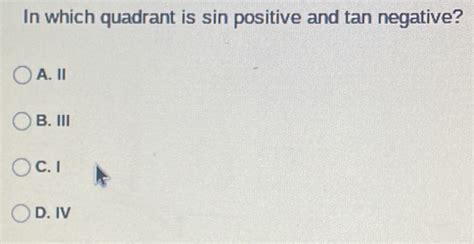 Solved In Which Quadrant Is Sin Positive And Tan Negative A Ⅱ B Iii C I D Iv [math]