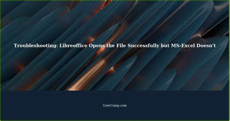 troubleshooting libreoffice opens the file successfully but ms excel