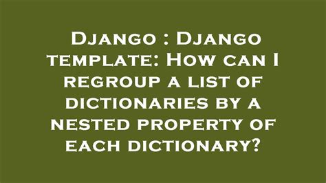 Django Django Template How Can I Regroup A List Of Dictionaries By A Nested Property Of Each