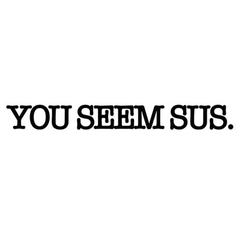 You Seem Sus Among Us Sticker Just Stickers Just Stickers