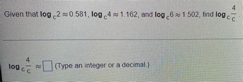 Solved 4 Given That Log 2 0 581 Log 4x 1 162 And Log 61 Chegg Com