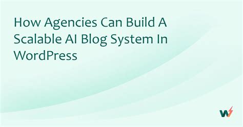 How Agencies Can Build A Scalable Ai Blog System In Wordpress Instawp