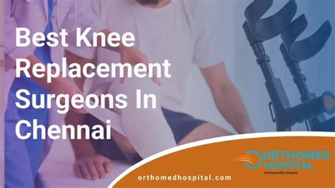 Best Knee Replacement Surgeons In Chennai Orthomedhospital