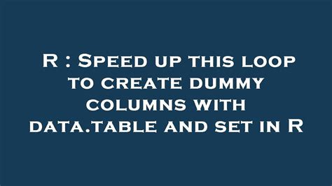 R Speed Up This Loop To Create Dummy Columns With Datatable And Set In R Youtube