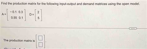 solved find the production matrix for the following input output and
