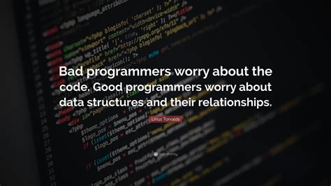 Linus Torvalds Quote Bad Programmers Worry About The Code Good