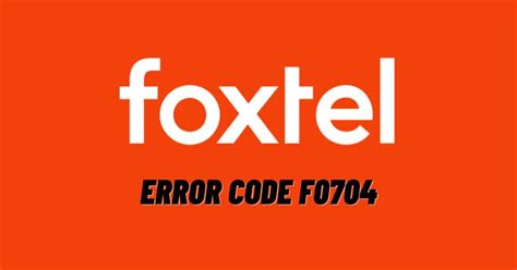 Foxtel Error Code F0704 [how To Fix 2024] Viraltalky