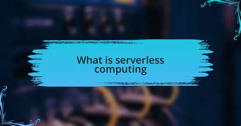 My Experience With Serverless Computing •