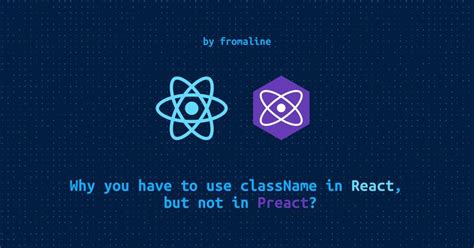 Why Classnames Are Used In React But Not Preact