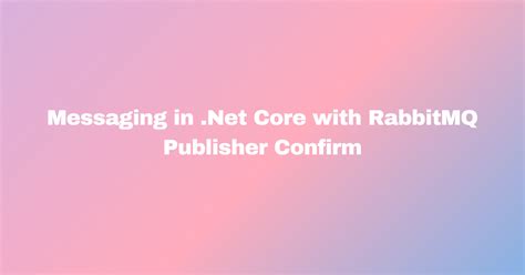 Messaging In Net Core With Rabbitmq Publisher Confirm Mehdi Hadeli Blog