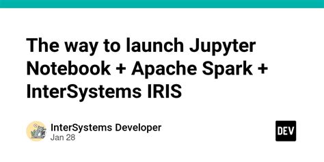 The Way To Launch Jupyter Notebook Apache Spark Intersystems Iris