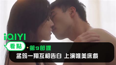 《第9節課》ep8看點：孟筠一翔互相告白 上演唯美床戲 愛奇藝 Youtube