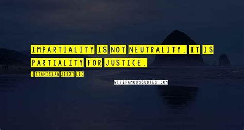 Stanislaw Jerzy Lec Quotes Impartiality Is Not Neutrality It Is