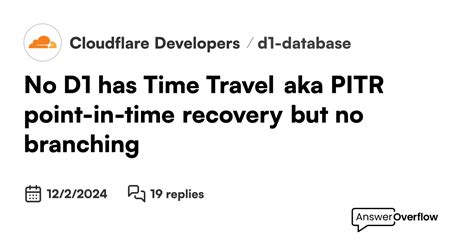 No D1 Has Time Travel Aka Pitr Point In Time Recovery But No Branching Cloudflare Developers