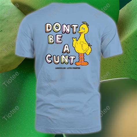 Shirts That Go Hard Dont Be A Cunt Assholes Live Forever Shirt