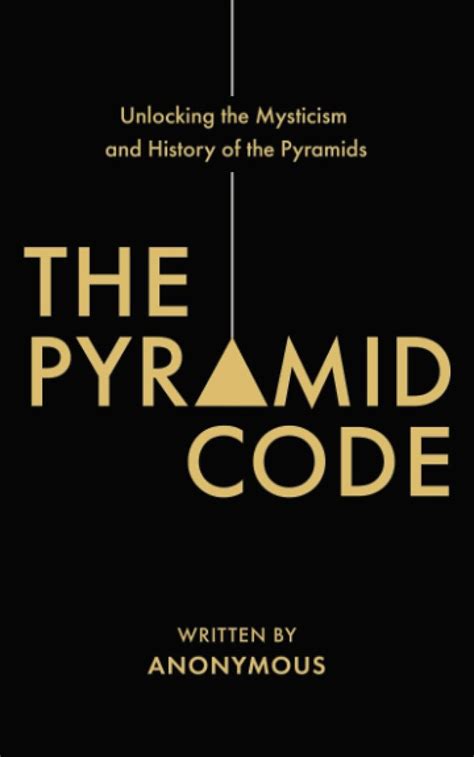 The Pyramid Code Unlocking The Mysticism And History Of The Pyramids