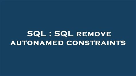 sql sql remove autonamed constraints youtube