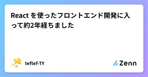 React を使ったフロントエンド開発に入って約2年経ちました