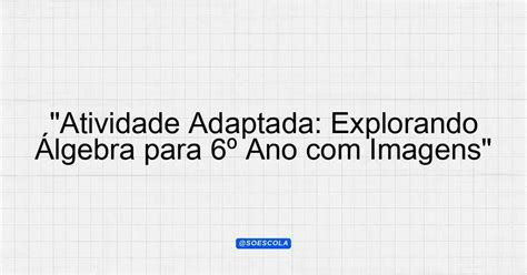 Atividade Adaptada Explorando Álgebra Para 6º Ano Com Imagens