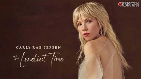 Carly Rae Jepsen Emociona Con The Loneliest Time Su álbum