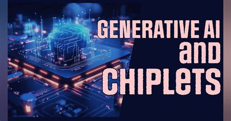 How Can Chiplets Accelerate Generative Ai Applications Electronic Design