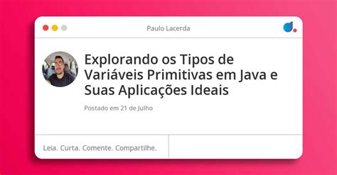 Explorando Os Tipos De Variáveis Primitivas Em Java E Suas Aplicações Ideais