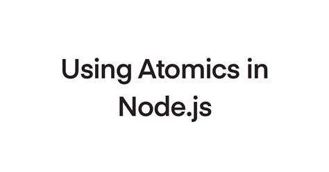 Multithreaded Programming In Nodejs Using Atomics