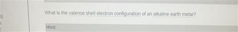 Solved What Is The Valence Shell Electron Configuration Of
