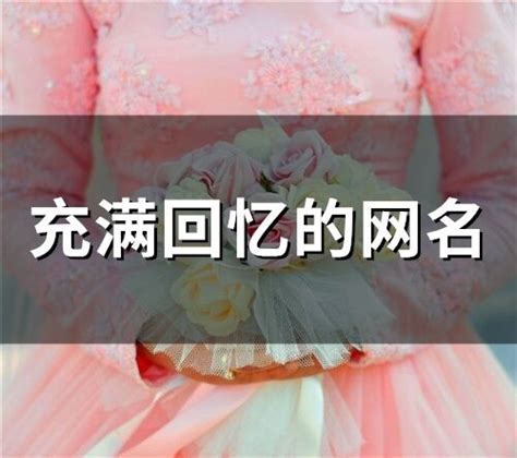 充满回忆的网名 精选111个 淘名吧网