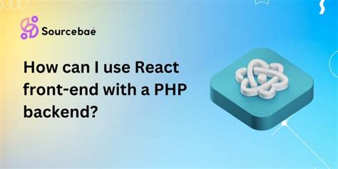 How Can I Use React Front End With A Php Backend Sourcebae