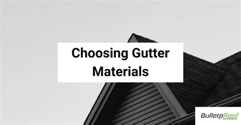 Choosing Gutter Materials For Your Home A Comparative Analysis Bulletproof Roof Systems