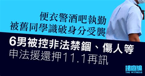 便衣警執勤被舊同學識破身分受襲 6 男被控非法禁錮傷人等 申法援還押候訊 法庭線 The Witness