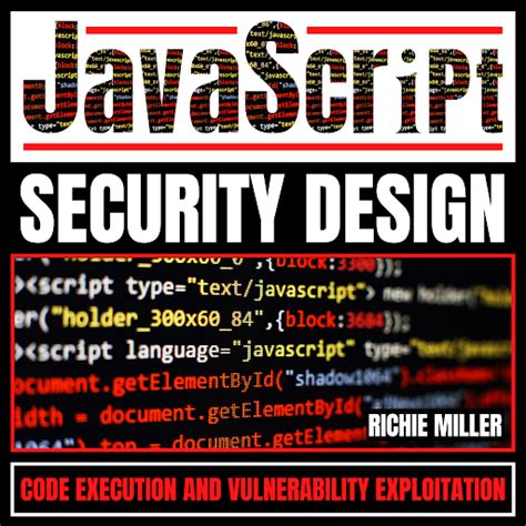 Javascript Security Design Code Execution And Vulnerability Exploitation By Richie Miller