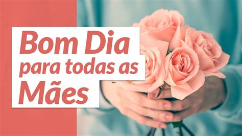 Bom Dia Das Mães Para Todas As Mães Mensagem Do Dia Das Mães 2021