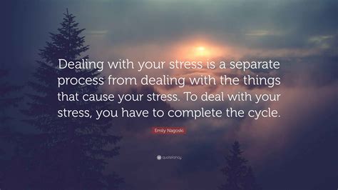 Emily Nagoski Quote “dealing With Your Stress Is A Separate Process